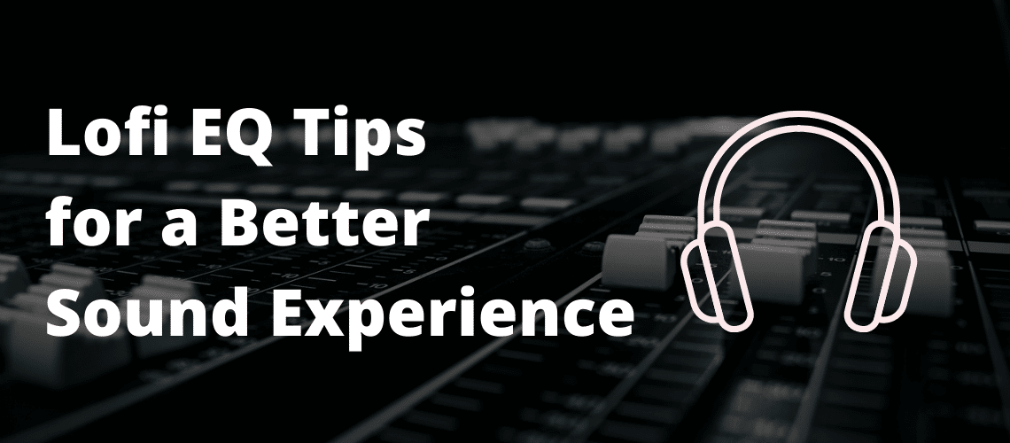 Lofi EQ Tips for a Better Sound Experience - Broken Holiday
